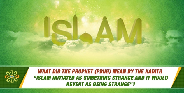 What did the Prophet (PBUH) mean by the hadith "Islam initiated as ...
